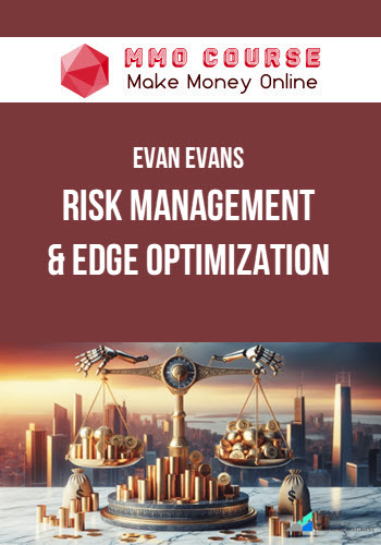 Download Evan Evans – Risk Management & Edge Optimization – MMO Course