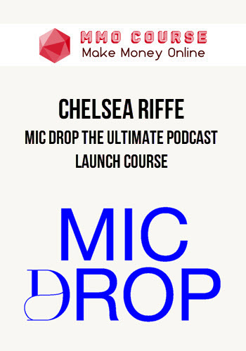 Download Chelsea Riffe – Mic Drop The Ultimate Podcast Launch Course ...