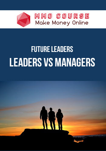 Future Leaders – Leaders Vs Managers – MMO Course