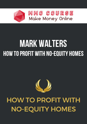 Mark Walters – How To Profit With No-Equity Homes – MMO Course